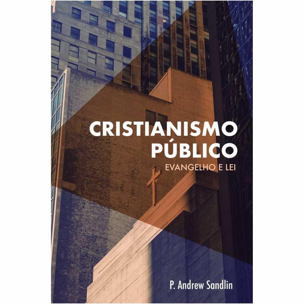 Livro Cristianismo Público: Evangelho e Lei - Andrew Sandlin - Livros ...