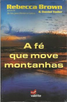 A Fé que Move Montanhas, Rebecca Brown e Daniel Yoder - Valente ...