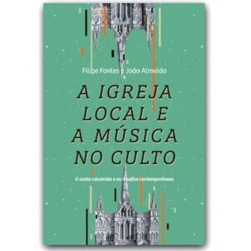 A Igreja Local e a Música no Culto Felipe Fontes - Editora Monergismo ...