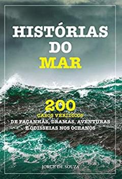 Histórias do Mar - Vol. 1: 200 Casos Verídicos de Façanhas, Dramas ...