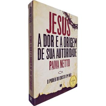 Jesus: A Dor e a Origem de Sua Autoridade Paiva Netto O Poder do Cristo ...