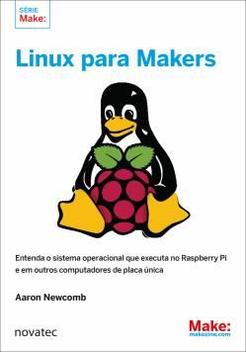 Linux para Makers: Entenda o Sistema Operacional Que Executa no Raspberry Pi e em Outros ...