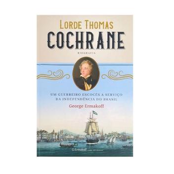 LORDE THOMAS COCHRANE:UM GUERREIRO ESCOCES A SERVIÇO DA INDEPENDENCIA ...