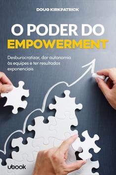 O poder do empowerment: desburocratizar, dar autonomia às equipes e ter resultados exponenciais ...