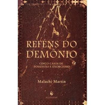 Reféns do demônio: cinco casos de possessão e exorcismo - malachi ...