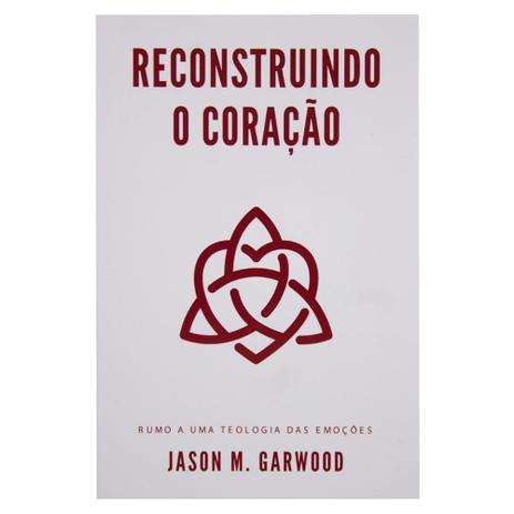 Livro Reconstruindo O Coração - Jason Garwood - Monergismo - Livros de ...