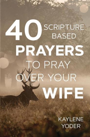 40 Scripture Based Prayers To Pray Over Your Wife Kaylene Yoder