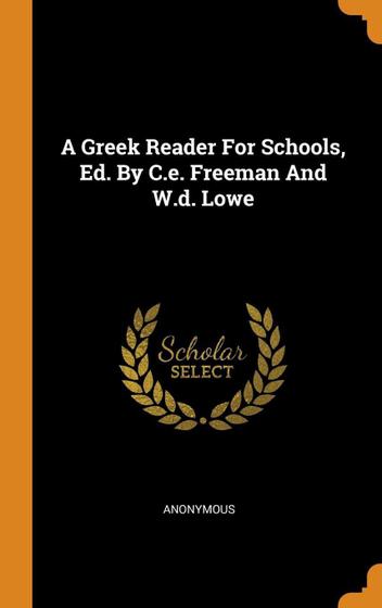A Greek Reader For Schools, Ed. By C.e. Freeman And W.d. Lowe ...