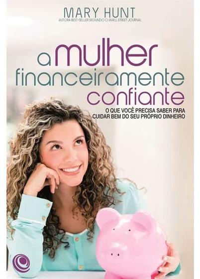 A Mulher Financeiramente Confiante O Que Você Precisa Saber Para Cuidar