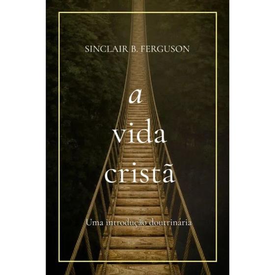 A Vida Cristã, Sinclair B. Ferguson - Monergismo - Livros Cristã ...