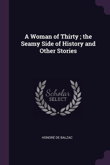 A Woman of Thirty ; the Seamy Side of History and Other Stories ...