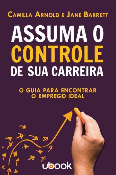 Assuma o controle de sua carreira: o guia para encontrar o emprego ...