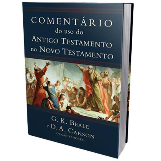 Comentário do uso do Antigo Testamento no Novo Testamento, G K Beale e ...