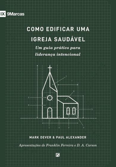 Como edificar uma igreja saudável: Um guia prático para liderança ...