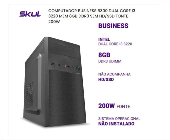 Computador Skul BUSINESS B300 Dual Core I3 3220 MEM 8GB DDR3 sem HD/SSD FONTE 200W - Computador ...