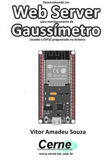 Desenvolvendo Um Web Server Para Monitoramento De Gaussimetro Usando O Esp32 Programado No