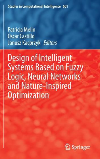 Design of Intelligent Systems Based on Fuzzy Logic, Neural Networks and Nature-Inspired ...