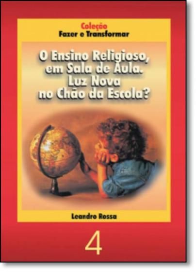 Ensino Religioso em Sala de Aula, O: Luz Nova no Chão da Escola - Vol.4 ...