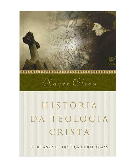 História da Teologia Cristã: 2.000 Anos de Tradição e Reformas Roger ...