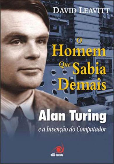 Homem que sabia demais, o - alan turing e a invençao do computador ...