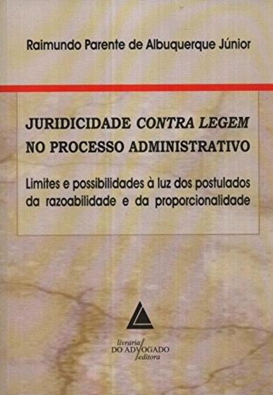 Juridicidade contra legem no processo administrativo - limites e ...