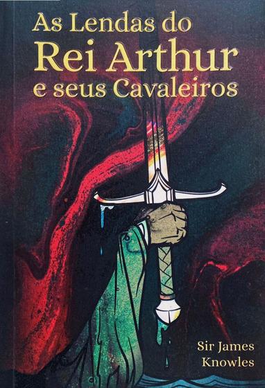 Livro AS LENDAS DO REI ARTHUR E SEUS CAVALEIROS - SIR JAMES KNOWLES ...
