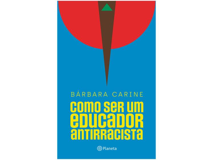 Livro Como ser um educador antirracista Bárbara Carine - Livros de ... Livro Como ser um educador antirracista Bárbara Carine - Livros de ...