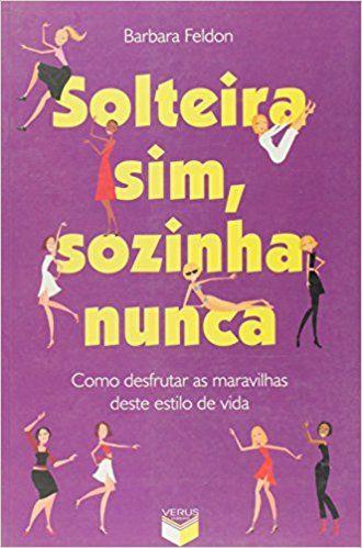 Livro - Solteira sim, sozinha nunca: como desfrutar as maravilhas deste ...