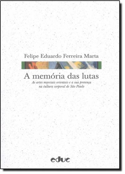 Memória das Lutas, A: as Artes Marciais Orientais e a Sua Presença na ...