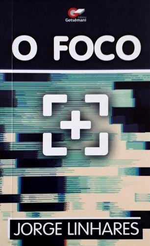 O Foco - Jorge Linhares - Ed. Getsêmani - Editora Getsemani - Livros de ...