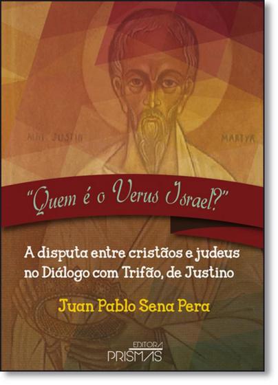 Quem É o Verus Israel?: A Disputa Entre Cristãos e Judeus no Diálogo ...