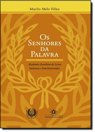 Senhores da Palavra, Os: Academia Brasileira de Letras Humanas e Bem ...