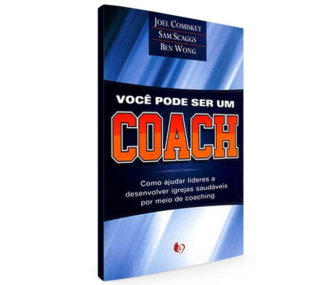 Você Pode Ser um Coach - J. Comiskey / Sam Scaggs / Ben Wong - IGREJA ...
