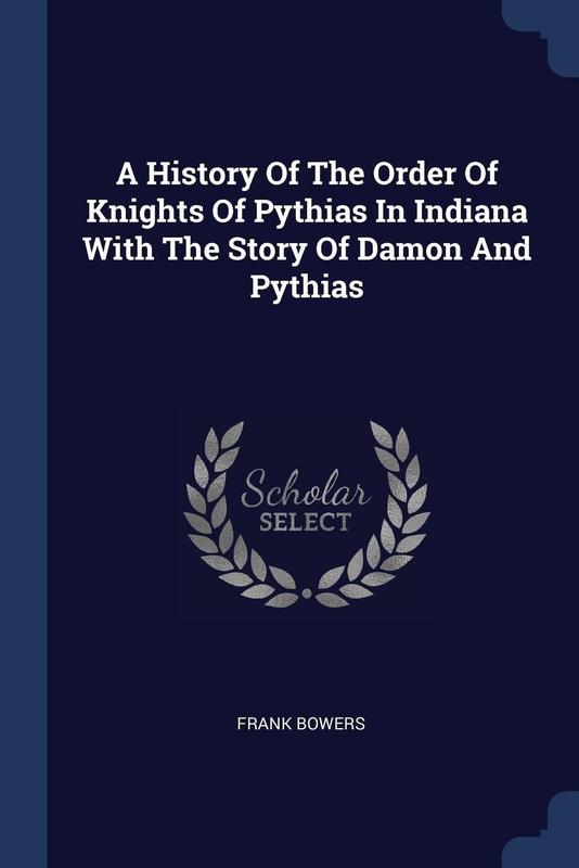 A History Of The Order Of Knights Of Pythias In Indiana With The Story ...
