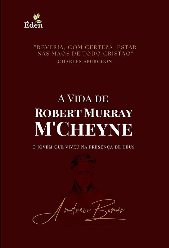 A Vida de Robert Murray M'Cheyne - EDEN PUBLICAÇÕES - Livros de ...