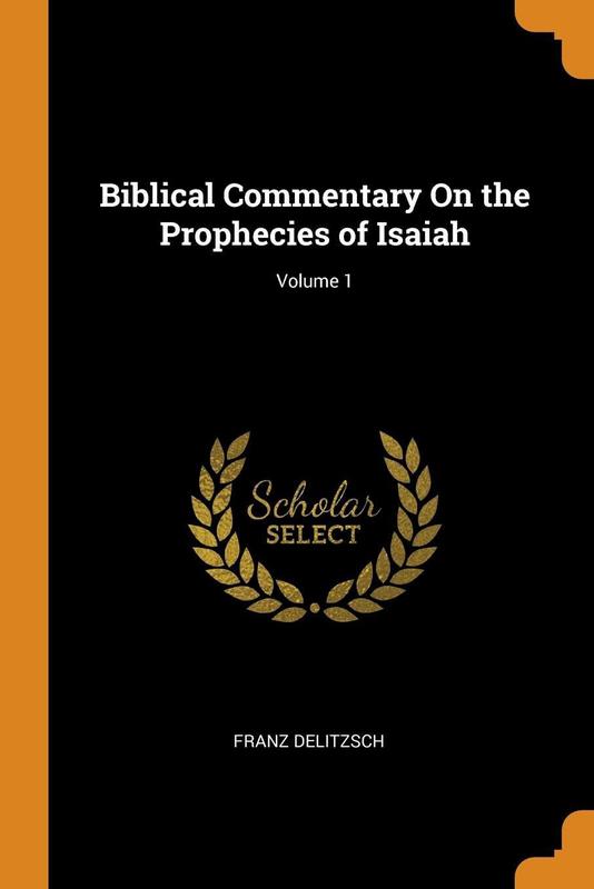 Biblical Commentary On the Prophecies of Isaiah; Volume 1 - Franklin ...