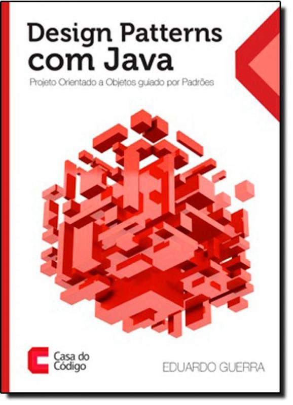 Design Patterns Com Java: Projeto Orientado a Objetos Guiado Por ...