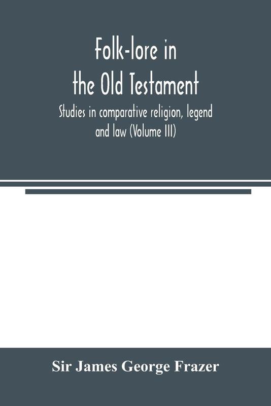 Folk-lore in the Old Testament; studies in comparative religion, legend ...