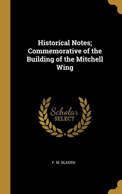 Historical Notes; Commemorative of the Building of the Mitchell Wing ...