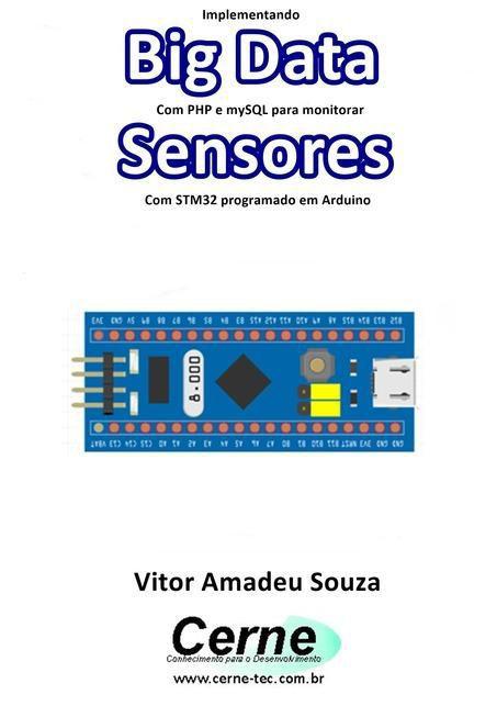 Implementando Big Data Com Php E Mysql Para Monitorar Sensores Com Stm32 Programado Em Arduino