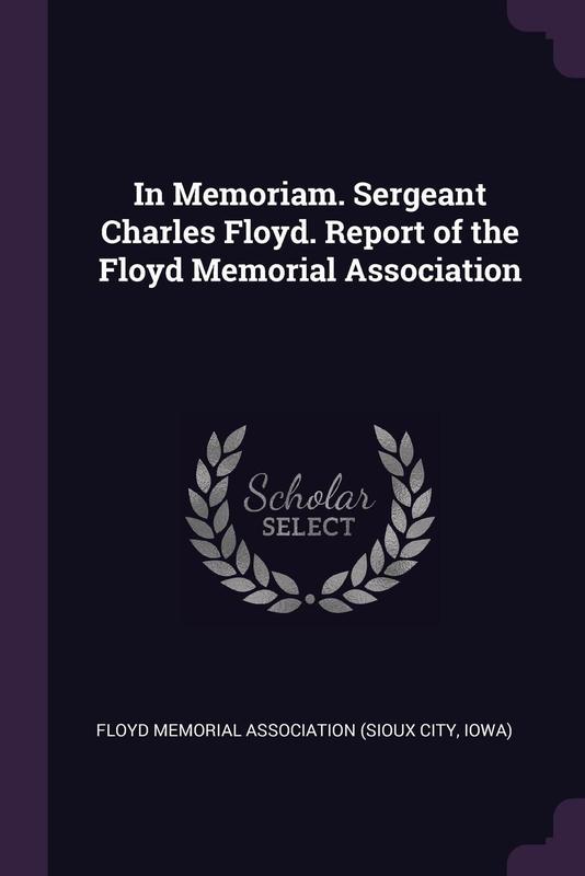 In Memoriam. Sergeant Charles Floyd. Report of the Floyd Memorial ...