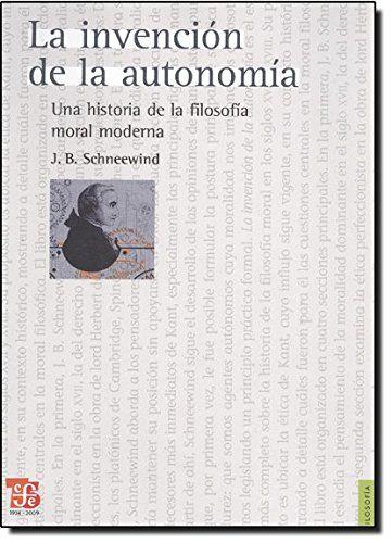 La Invencion De La Autonomia Una Historia De La Filosofia Moral Moderna ...
