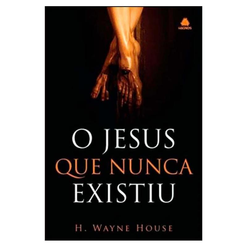 Livro: o Jesus Que Nunca Existiu H. Wayne House - Livros de ...