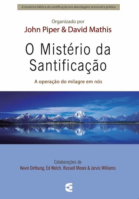 O Ministério da Santificação, John Piper e David Mathis - Cultura ...
