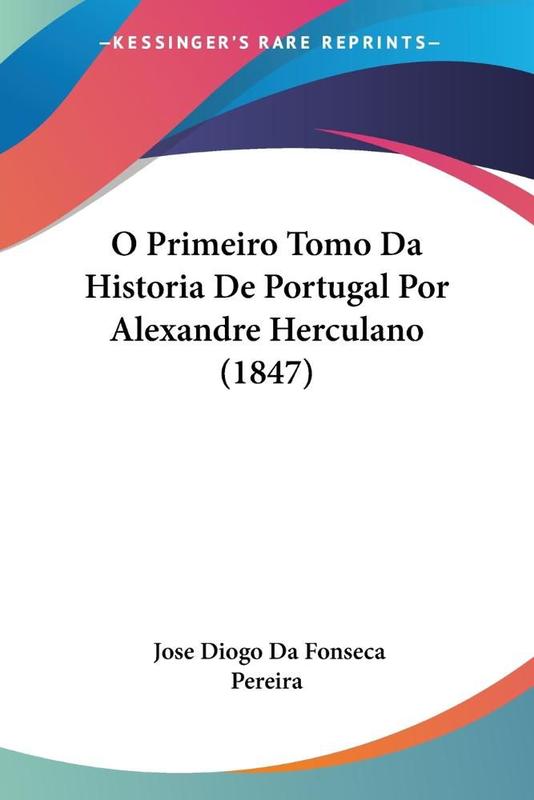 O Primeiro Tomo Da Historia De Portugal Por Alexandre Hercu - Kessinger ...