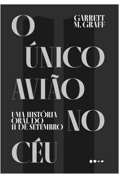 o único avião no céu - uma história oral do 11 de setembro - garrett ...
