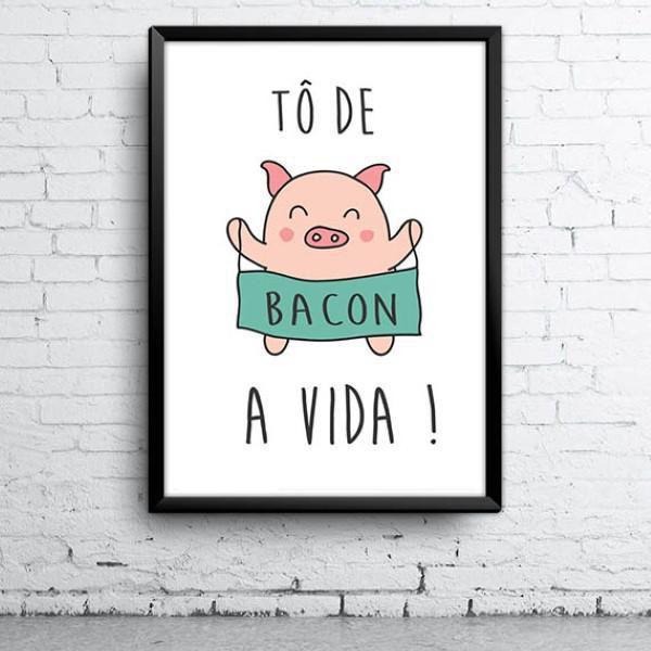 Quadro Tô De Bacon Com A Vida A4 - Sdesign - Quadro Decorativo ...