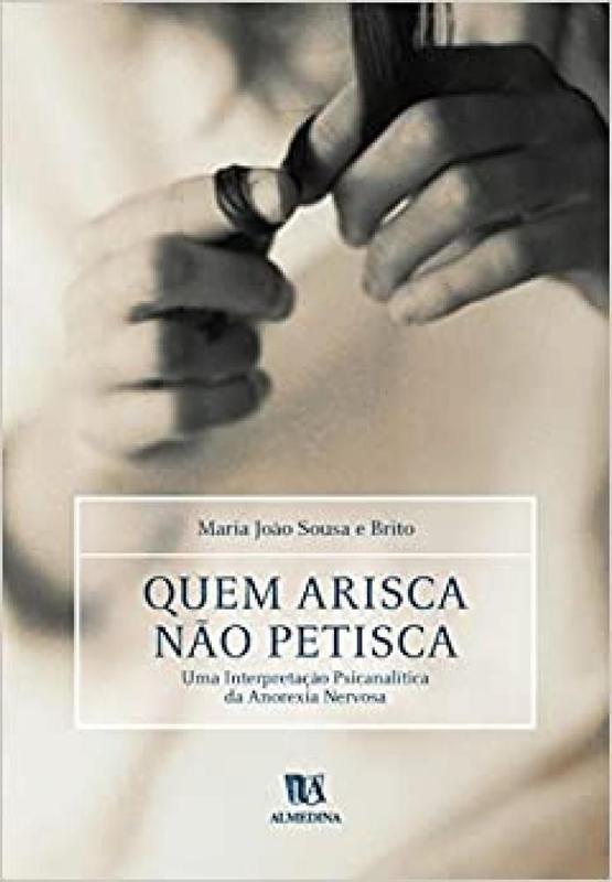 Quem Arisca Não Petisca - Uma Interpretação Psicanalítica da Anorexia ...