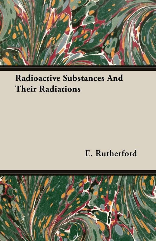 Radioactive Substances And Their Radiations - Vintage Dog Books ...
