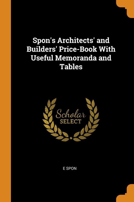 Spons Architects and Builders Price-Book With Useful Memoranda and ...